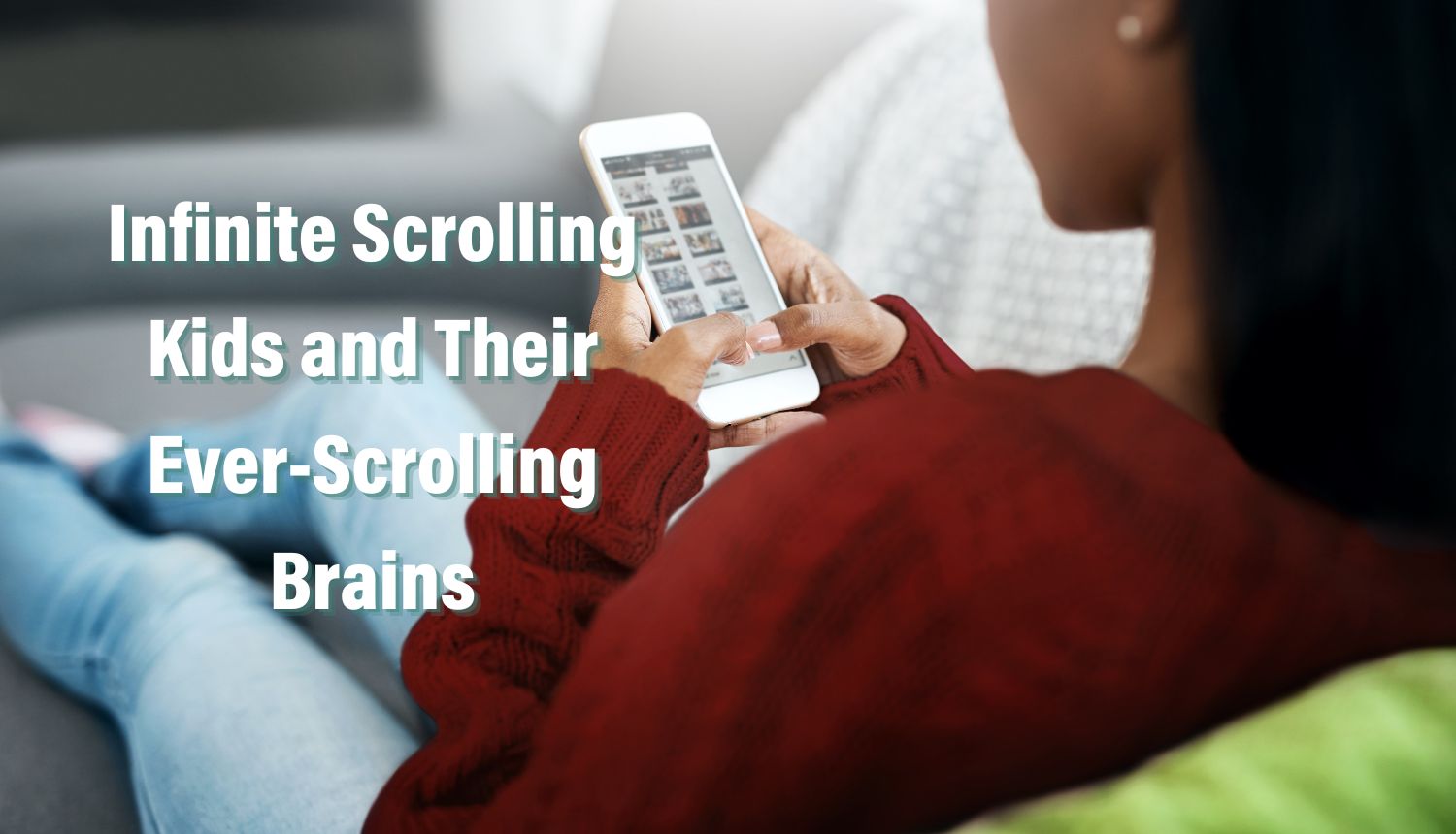 Infinite Scrolling Kids and Their Ever-Scrolling Brains - Plugged In