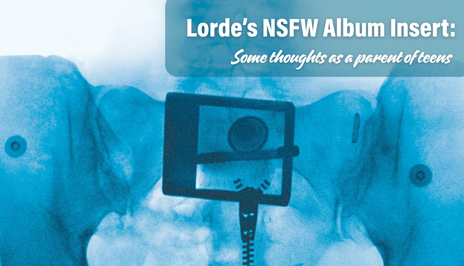 Lorde’s NSFW Album Insert: Some Thoughts as a Parent of Teens - Plugged In