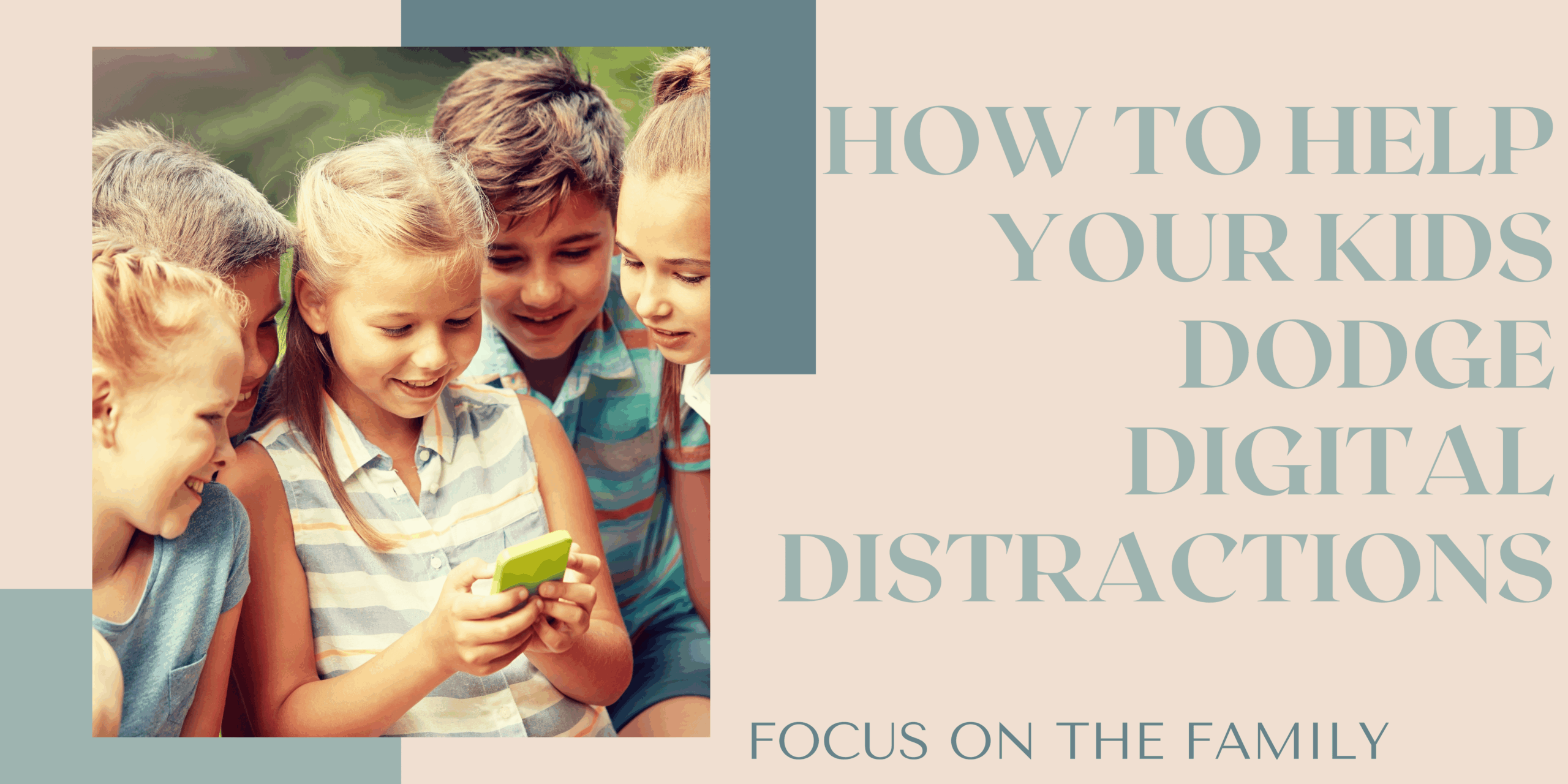 How to Help Your Kids Dodge Digital Distractions - Plugged In