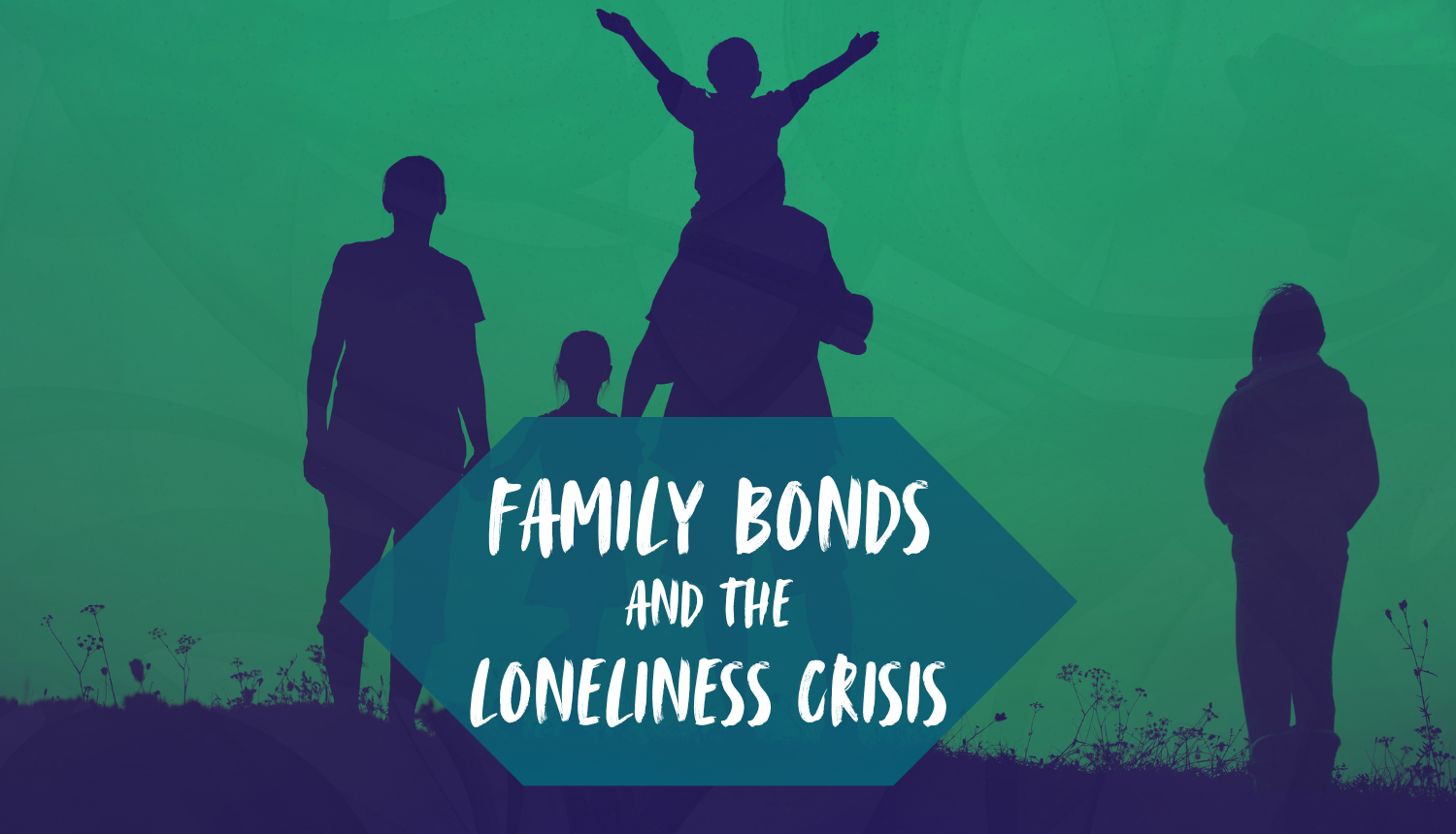 Family Bonds and the Loneliness Crisis - Plugged In Blog